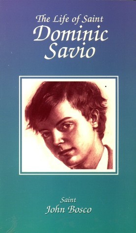 The Life of Saint Dominic Savio by John Bosco | Goodreads