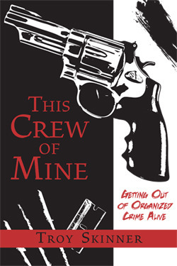 This Crew of Mine: Getting Out of Organized Crime Alive by Troy Skinner ...