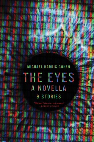 The Eyes: A Novella & Stories by Michael Harris Cohen | Goodreads