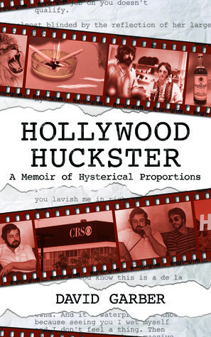 Hollywood Huckster: A Memoir of Hysterical Proportions by David Garber ...