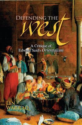 Defending the West: A Critique of Edward Said's Orientalism by Ibn ...
