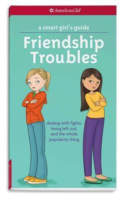 A Smart Girl's Guide: Friendship Troubles: Dealing with fights, being ...