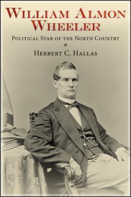 William Almon Wheeler: Political Star of the North Country by Herbert C ...