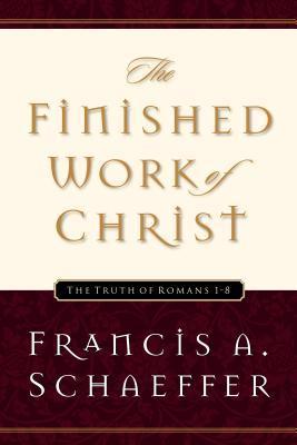 The Finished Work of Christ: The Truth of Romans 1-8 by Francis A ...