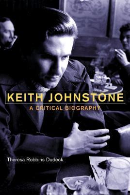 Keith Johnstone: A Critical Biography by Theresa Dudeck | Goodreads
