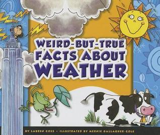 Weird-But-True Facts About Weather by Lauren Coss | Goodreads