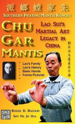Chu Gar Mantis: Lao Sui's Martial Art Legacy in China by Roger D Hagood ...