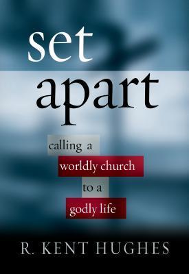 Set Apart: Calling a Worldly Church to a Godly Life by R. Kent Hughes ...