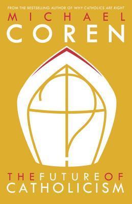 The Future of Catholicism by Michael Coren | Goodreads