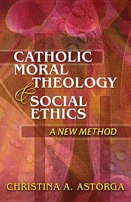 Catholic Moral Theology and Social Ethics: A New Method by Christina ...
