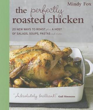 The Perfectly Roasted Chicken: 20 New Ways to Roast Plus a Host of ...