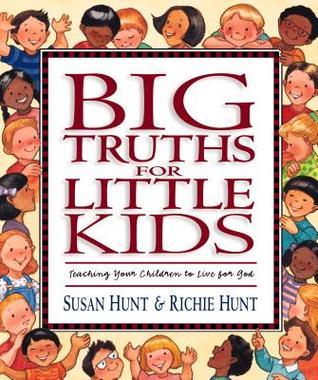 Big Truths for Little Kids: Teaching Your Children to Live for God by ...