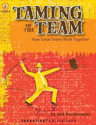 Taming of the Team: How Great Teams Work Together by Jack Berckemeyer ...