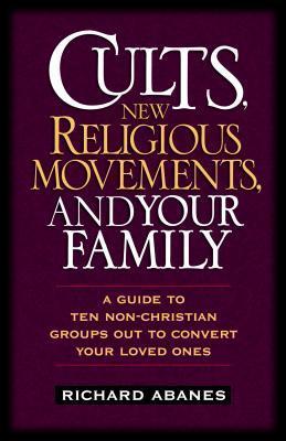 Cults, New Religious Movements, and Your Family: A Guide to Ten Non ...