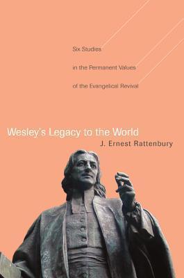 Wesley's Legacy to the World: Six Studies in the Permanent Values of ...