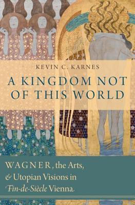 A Kingdom Not of This World: Wagner, the Arts, and Utopian Visions in ...