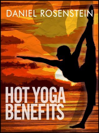 Hot Yoga Benefits by Daniel Rosenstein | Goodreads