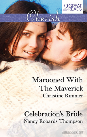 Marooned with the Maverick / Celebration's Bride by Christine Rimmer ...