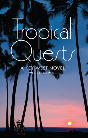Tropical Quests: A Key West Novel by Wesley Sizemore | Goodreads