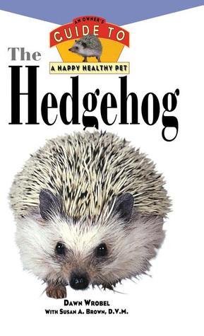 The Hedgehog: An Owner's Guide to a Happy Healthy Pet by Dawn Wrobel ...