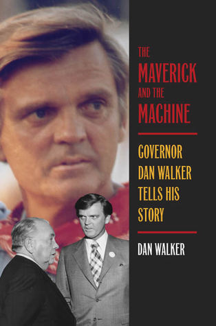The Maverick and the Machine: Governor Dan Walker Tells His Story by ...