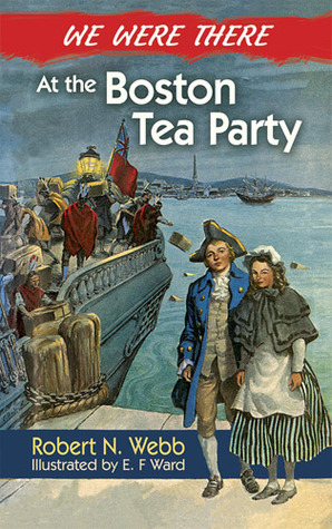We Were There at the Boston Tea Party by Robert N. Webb | Goodreads