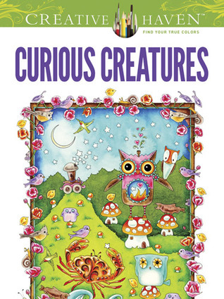 Creative Haven Curious Creatures Coloring Book by Amy Weber | Goodreads