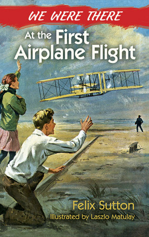We Were There at the First Airplane Flight by Felix Sutton | Goodreads