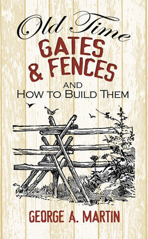 Old-Time Gates and Fences and How to Build Them by George A. Martin ...