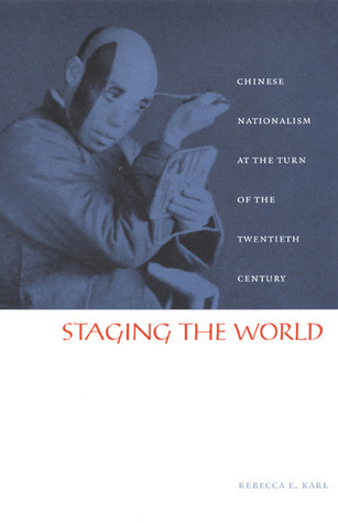 Staging the World: Chinese Nationalism at the Turn of the Twentieth ...