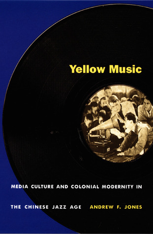 Yellow Music: Media Culture and Colonial Modernity in the Chinese Jazz ...