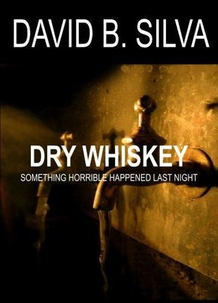 Dry Whiskey by David B. Silva | Goodreads