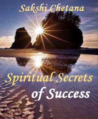 Spiritual Secrets of Success by Sakshi Chetana | Goodreads