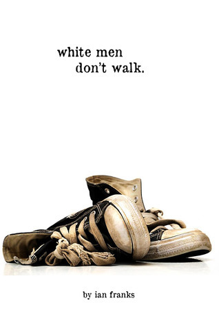 White Men Don't Walk by Ian Franks | Goodreads