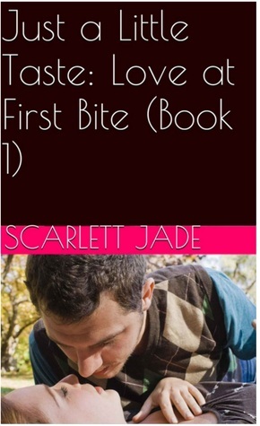 Love at First Bite (Just a Little Taste, #1) by Scarlett Jade | Goodreads
