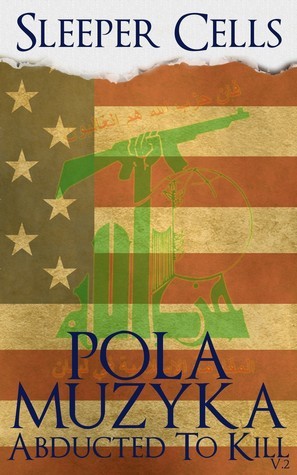 Sleeper Cells (Abducted to Kill - Volume II) by Pola Muzyka | Goodreads
