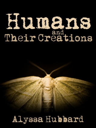 Humans and Their Creations by Alyssa Hubbard | Goodreads