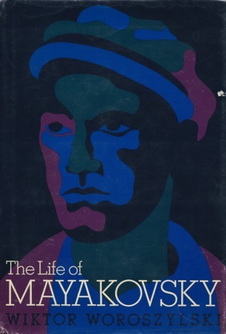 The Life of Mayakovsky by Wiktor Woroszylski | Goodreads