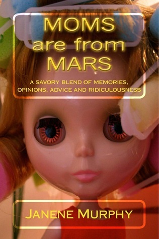 Moms are from Mars: a savory blend of memories, opinions, advice and ...