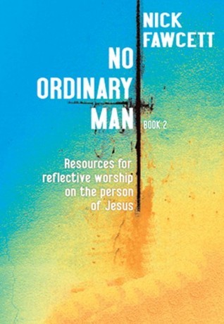 No Ordinary Man: Resources for Reflective Worship on the Person of ...