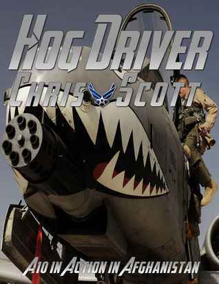 Hog Driver: A10 in Action in Afghanistan by Chris Scott | Goodreads