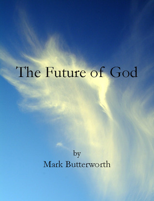 The Future of God by Mark Butterworth | Goodreads