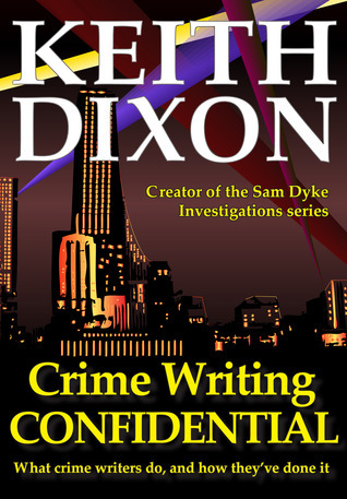 Crime Writing Confidential by Keith Dixon | Goodreads