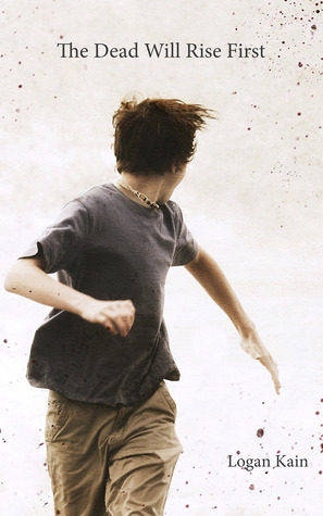 The Dead Will Rise First by Logan Kain | Goodreads