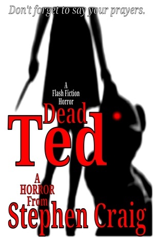 Dead Ted (A Flash Fiction Horror) by Stephen Craig | Goodreads