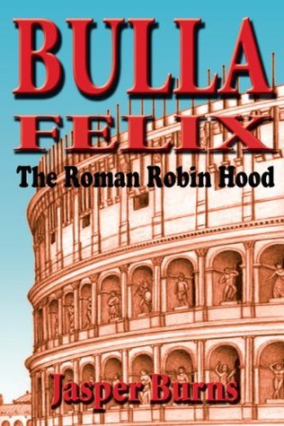 Bulla Felix: The Roman Robin Hood by Jasper Burns | Goodreads