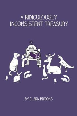 A Ridiculously Inconsistent Treasury by Clark Brooks | Goodreads