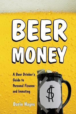 Beer Money: A Beer Drinker's Guide to Personal Finance and Investing by ...