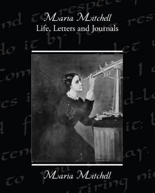 Maria Mitchell: Life, Letters, and Journals by Maria Mitchell | Goodreads