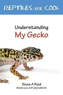 Reptiles Are Cool- Understanding My Gecko by Siuna Ann Reid | Goodreads